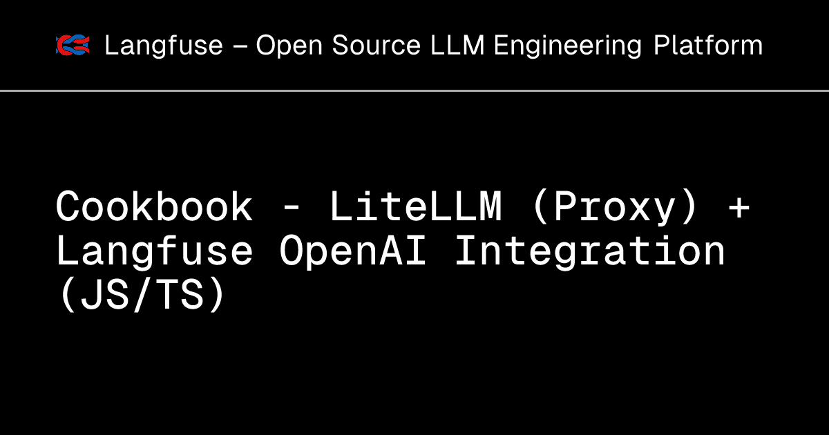 Cookbook - LiteLLM (Proxy) + Langfuse OpenAI Integration (JS/TS) - Langfuse