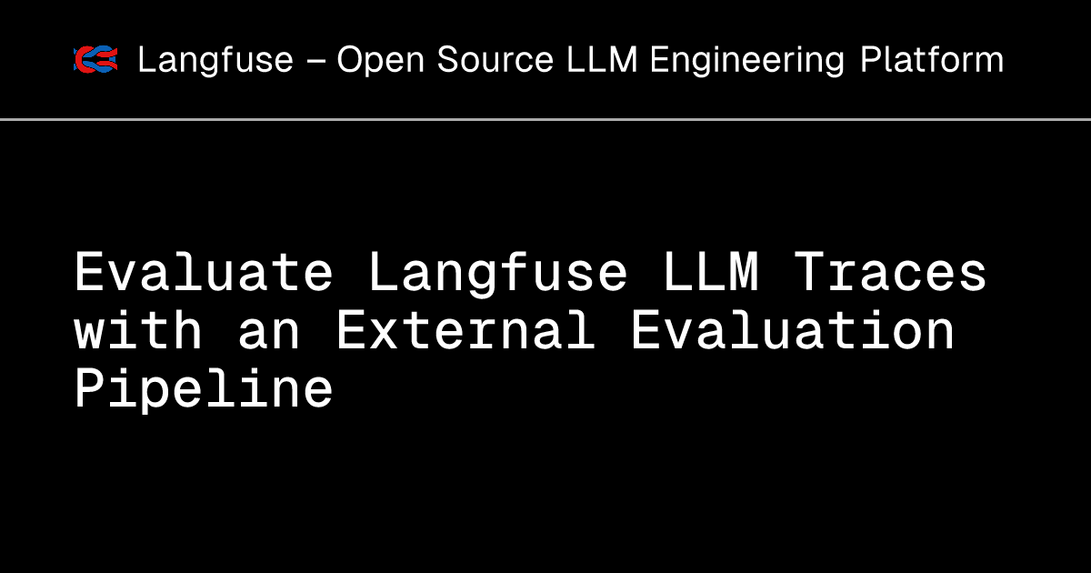 Evaluate Langfuse LLM Traces with an External Evaluation Pipeline - Langfuse