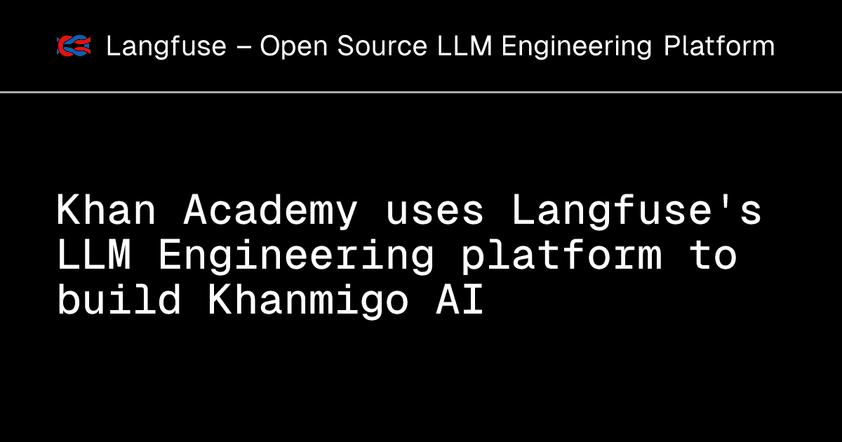 Khan Academy uses Langfuse's LLM Engineering platform to build Khanmigo AI - Langfuse