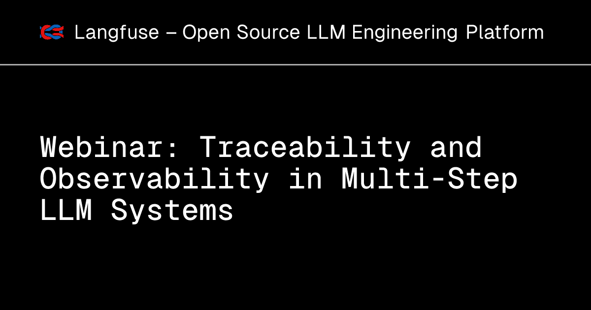 Webinar: Traceability and Observability in Multi-Step LLM Systems - Langfuse